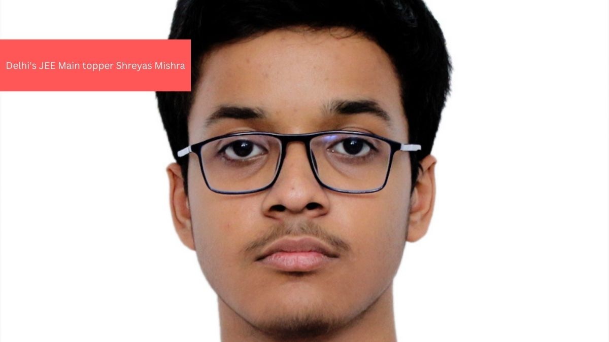 Meet Delhi's JEE Main topper Shreyas Mishra: 'Remained aloof from ...