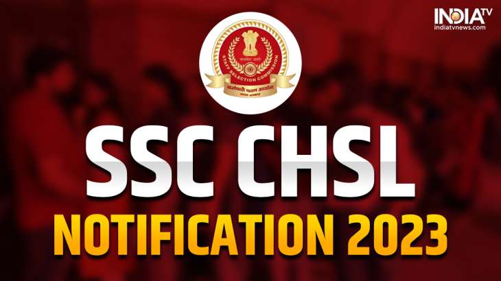 SSC CHSL notification 2023 today at ssc.nic.in, check dates, vacancies ...